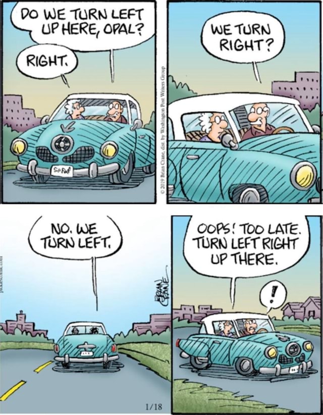 Do WE TURN LEFT I UP HERE, OPAL? WE TURN NO. OOPS! TOo LATE. TURN LEFT ...