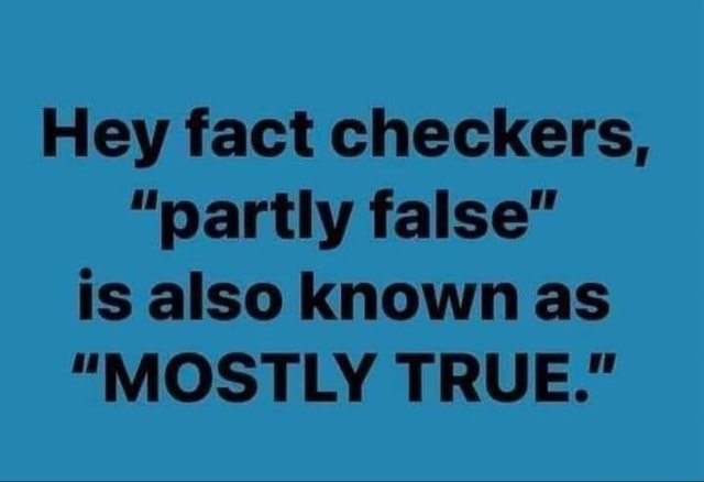 Hey fact checkers, "partly false" is also known as "MOSTLY TRUE ...