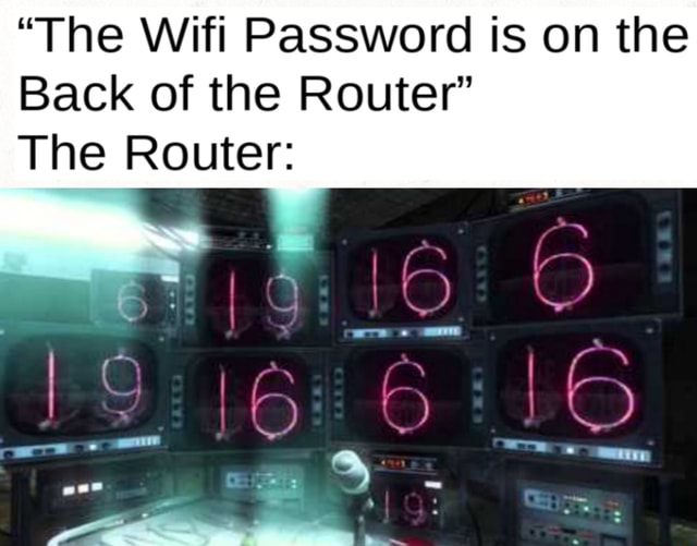 “The Wifi Password is on the Back of the Router” The Router: - iFunny