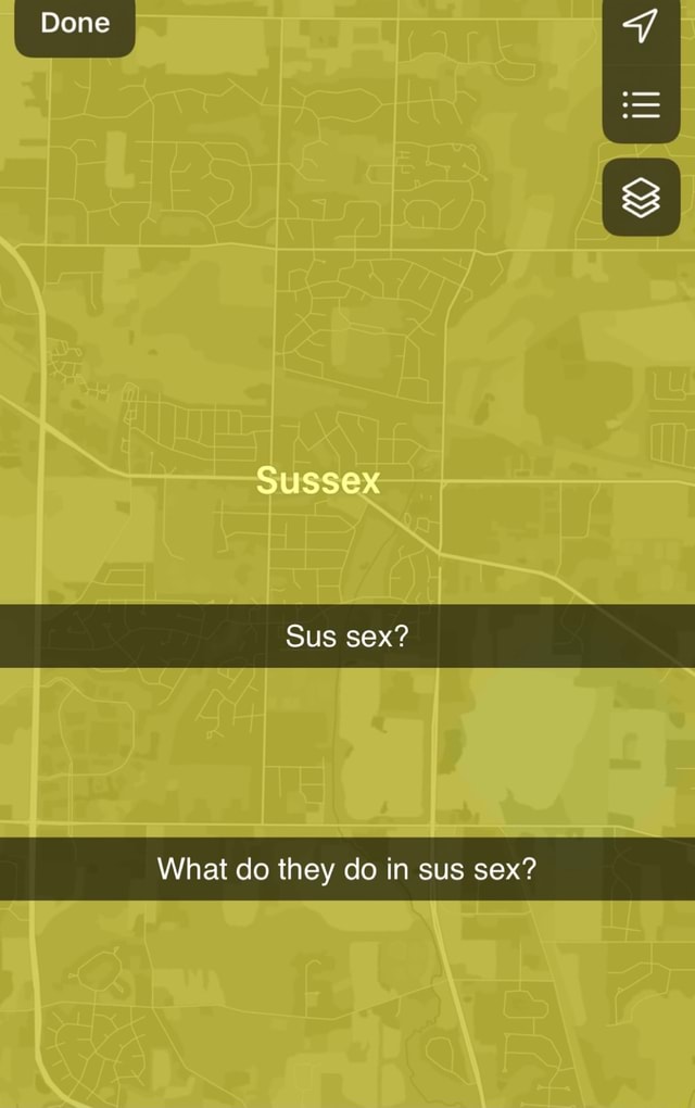 Done Sussex Sus sex? What do they do in sus sex? - iFunny