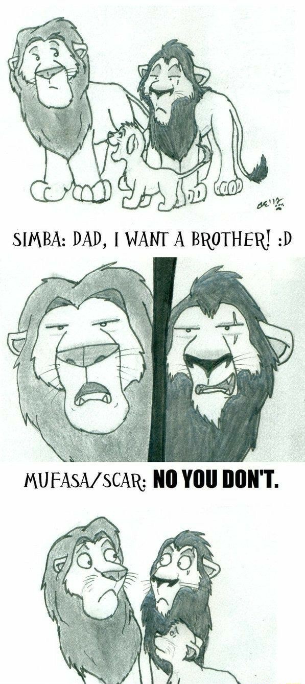SIMBA: DAD, I WANT A BROTHER! :D NO YOU DONT. - iFunny