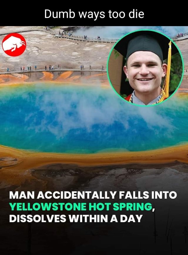 Dumb ways too die MAN ACCIDENTALLY FALLS INTO YELLOWSTONE HOT SPRING ...