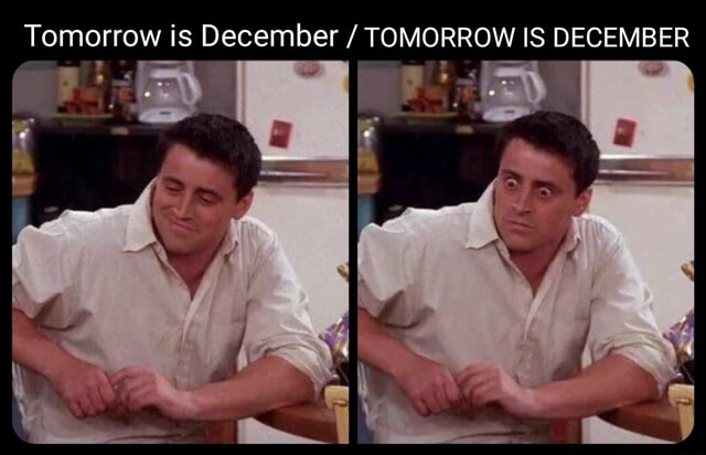 Tomorrow is December / TOMORROW IS DECEMBER of / \4 - iFunny