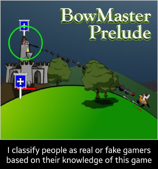 BowMaster Prelude I classify people as real or fake gamers based on ...