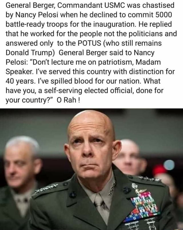 General Berger, Commandant USMC was chastised by Nancy Pelosi when he ...