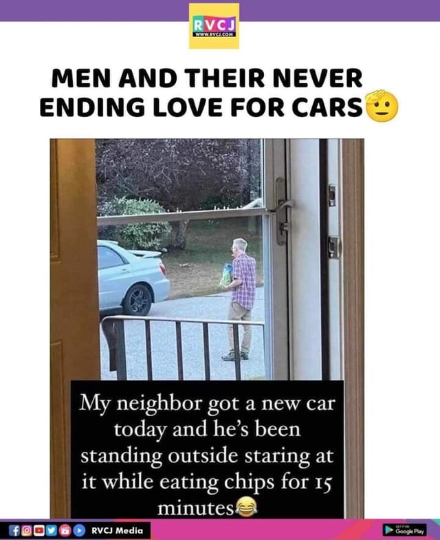 MEN AND THEIR NEVER ENDING LOVE FOR CARS My neighbor got a new car ...