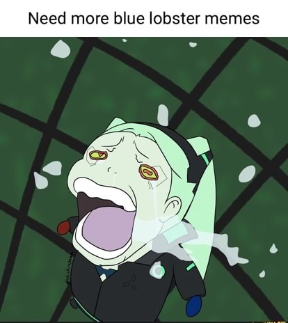Give me what I want - Need more blue lobster memes - iFunny