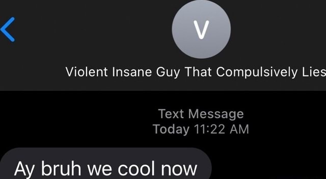 Violent Insane Guy That Compulsively Lies Text Message Today AM Ay bruh ...
