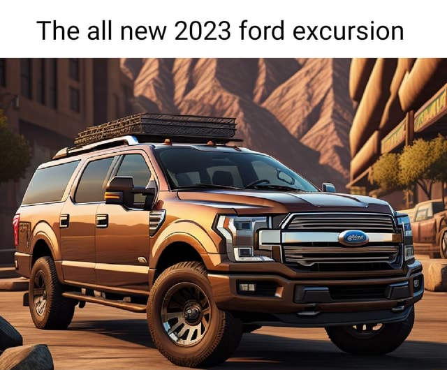 The all new 2023 ford excursion - iFunny