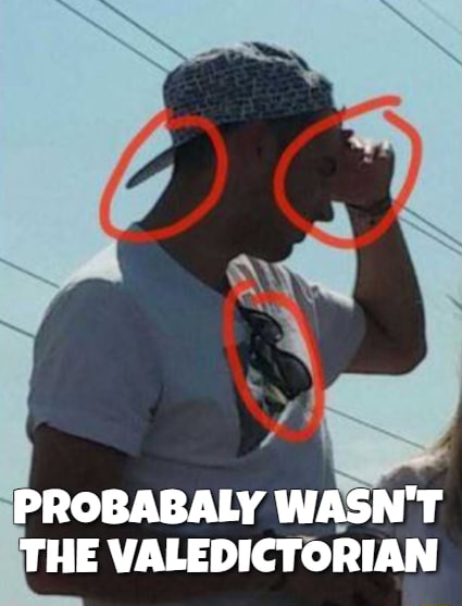 PROBABALY WASN'T THE VALEDICTORIAN - iFunny