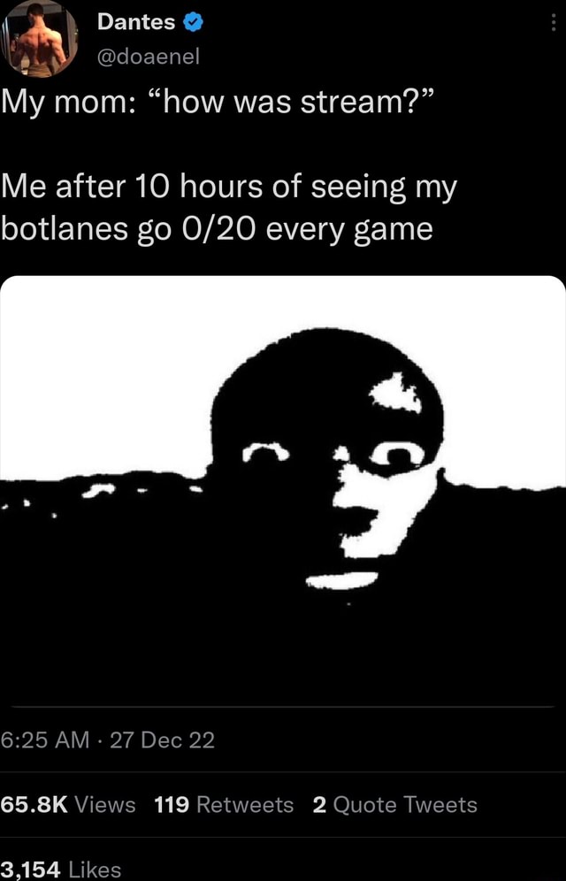 Thy Dantes @ @doaenel My mom: "how was stream?" Me after 10 hours of ...