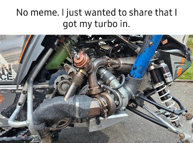 No meme. I just wanted to share that I got my turbo in. - iFunny