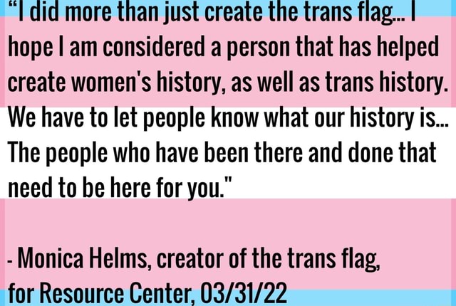 Did more than just create the trans flag... I hope I am considered a ...