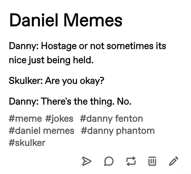 Daniel Memes Danny: Hostage or not sometimes its nice just being held ...