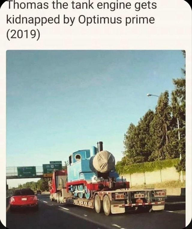Tnomas the tank engine gets kidnapped by Optimus prime (2019) - iFunny