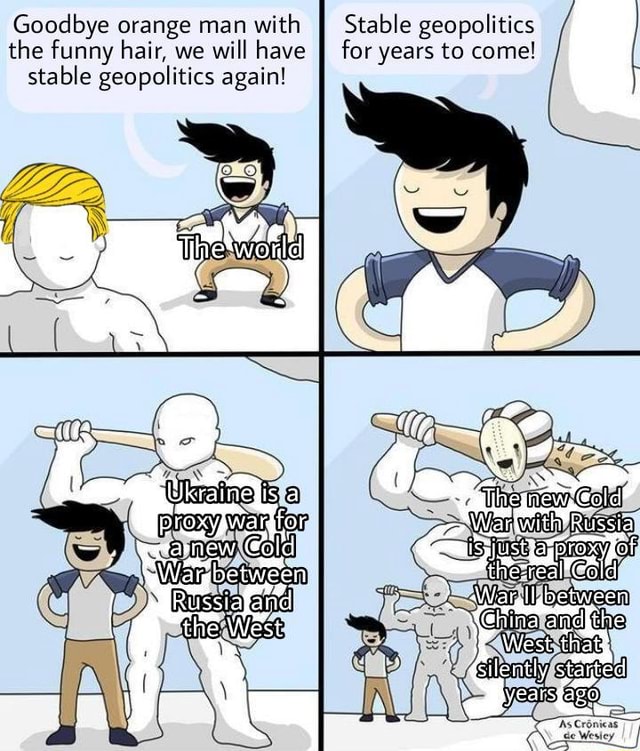 Goodbye orange man with Stable geopolitics the funny hair, we will have ...