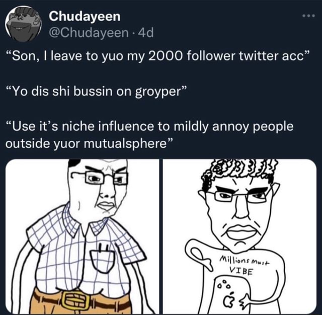 "Son, I leave to yuo my 2000 follower twitter ace' Chudayeen @Chudayeen ...