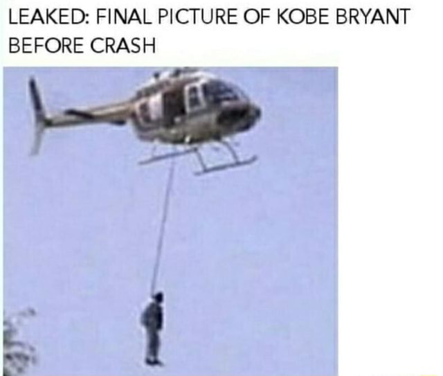 LEAKED: FINAL PICTURE OF KOBE BRYANT BEFORE CRASH - iFunny LEAKED: FINAL PICTURE OF KOBE BRYANT BEFORE CRASH - iFunny