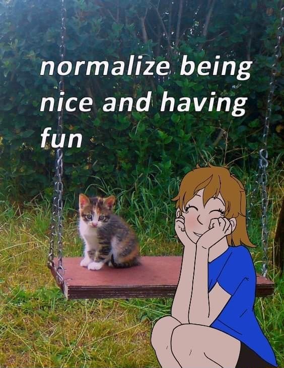 Normalize being nice and having fun - iFunny