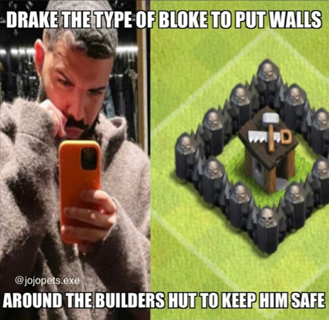 DRAKE THE TYPE OF BLOKE TO PUT WALLS AROUND THE BUILDERS HUT TO KEEP ...