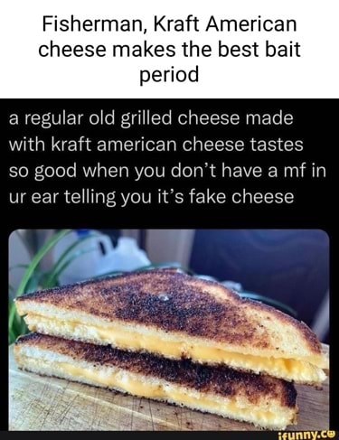 Fisherman, Kraft American cheese makes the best bait period a regular ...