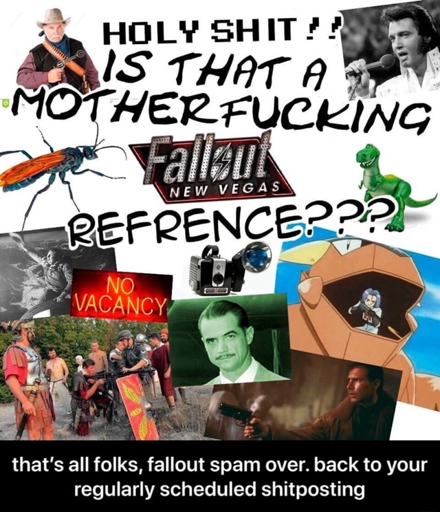 That's all folks, fallout spam over. back to your regularly scheduled ...