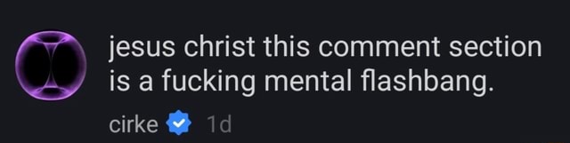 Jesus christ this comment section is a fucking mental flashbang. cirke ...