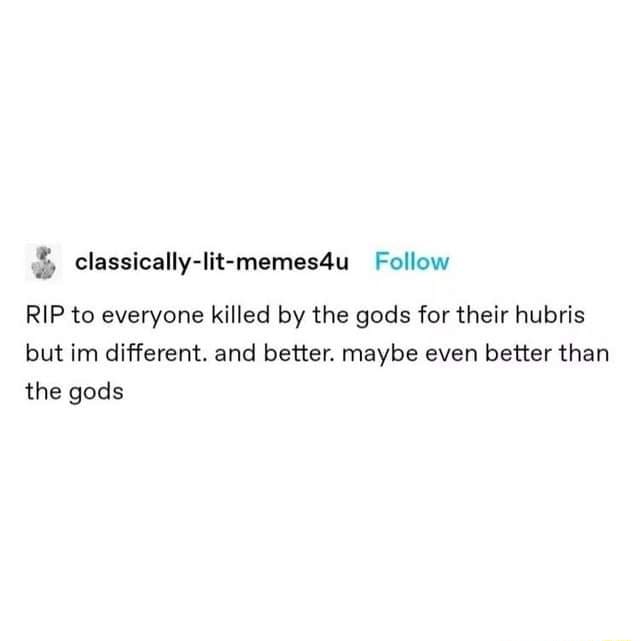 Classically-lit-memes4u Follow RIP to everyone killed by the gods for ...