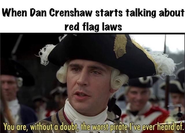 When Dan Crenshaw starts talking about red flag - iFunny