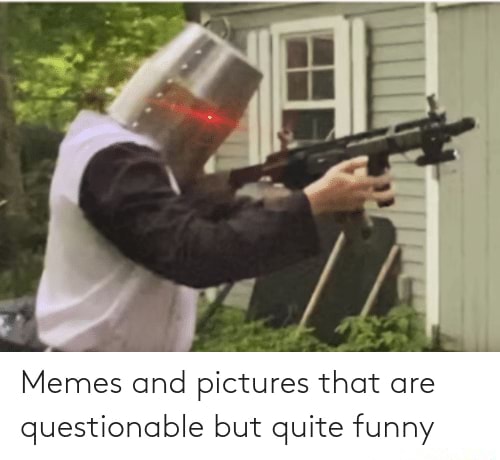 Memes and pictures that are questionable but quite funny - Memes and ...