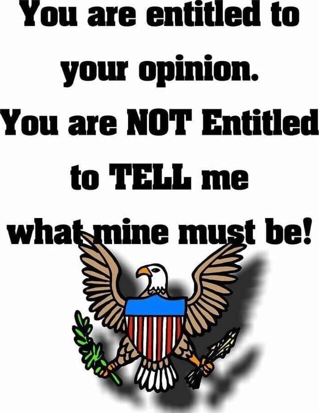 You are entitied to your opinion. You are NOT Entitled to TELL me ISS ...