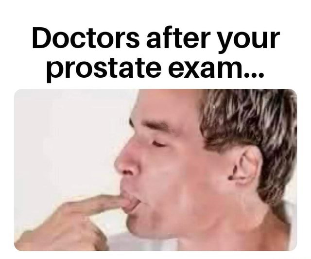 Doctors after your prostate exam... - iFunny