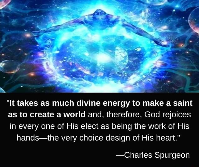 "It takes as much divine energy to make a saint as to create a world ...