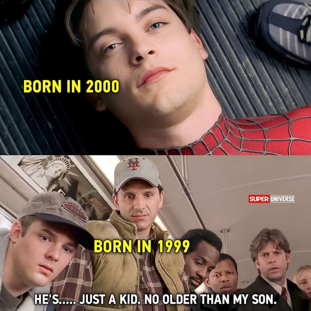 SIPER UNIVERSE BORN IN 2000 HE'S..... JUST A KID. NO OLDER THAN MY SON ...