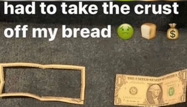 Had to take the crust off my bread - iFunny