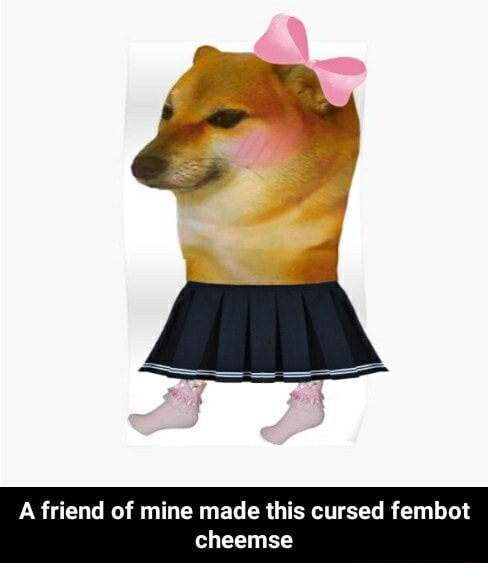 A friend of mine made this cursed fembot cheemse - A friend of mine ...