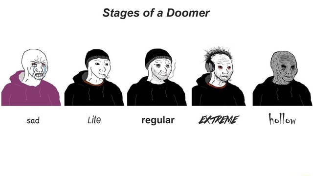 Stages of a Doomer sad Lite regular EXTREME hollow - iFunny