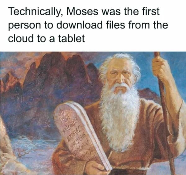 Technically, Moses was the first person to download files from the ...