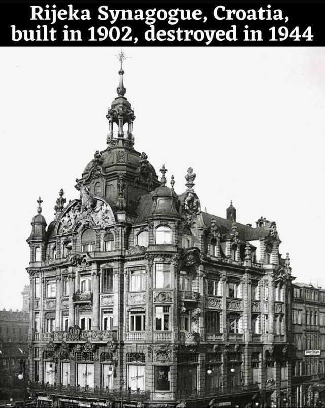 Rijeka Synagogue, Croatia, built in 1902, destroyed in 1944 - iFunny