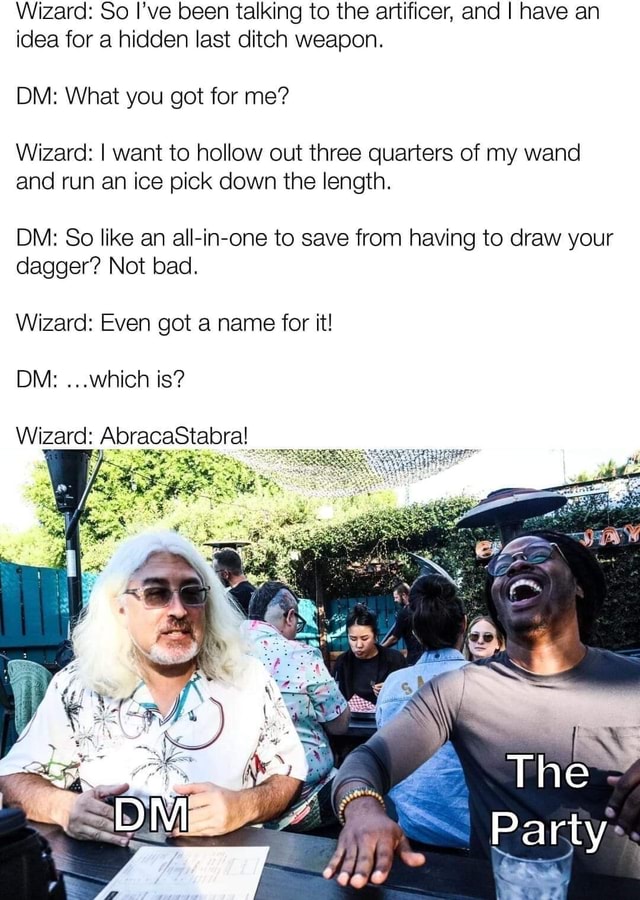 Wizard: So I've been talking to the artificer, and I have an idea for a ...