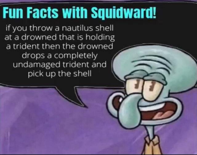 Fun Facts with Squidward! if you throw a nautilus shell at a drowned ...