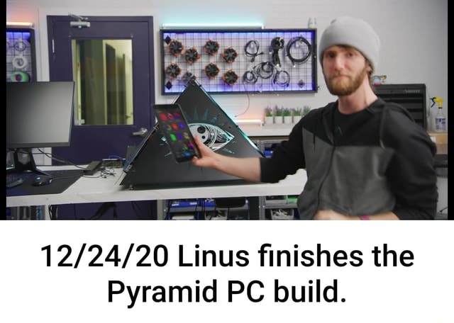 Linus finishes the Pyramid PC build. - iFunny
