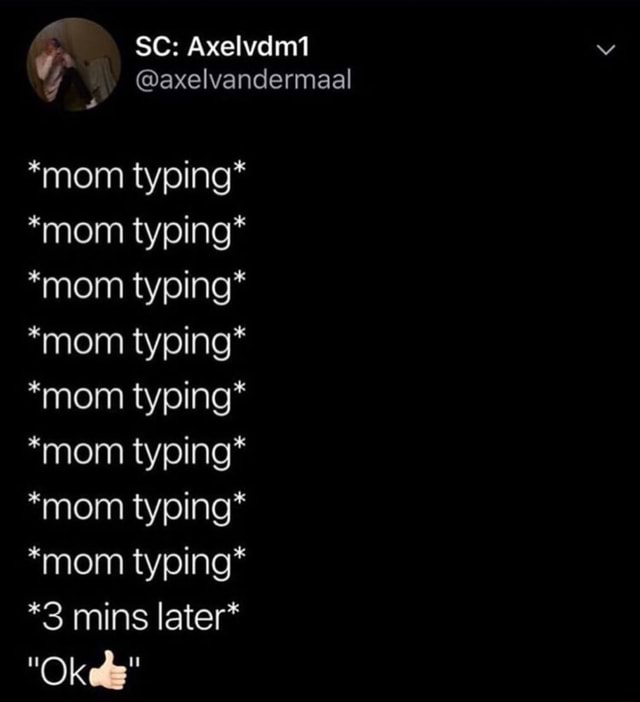 Typing* *mom typing* *mom typing* - iFunny