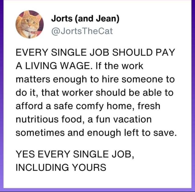 Jorts (and Jean) @JortsTheCat EVERY SINGLE JOB SHOULD PAY A LIVING WAGE ...