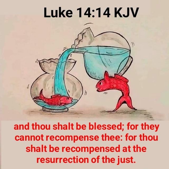 Luke KJV and thou shalt be blessed; for they cannot recompense thee ...