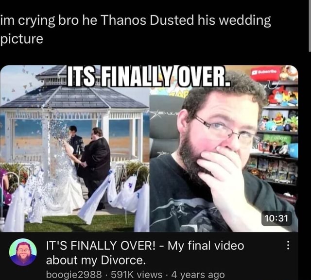 Im crying bro he Thanos Dusted his wedding picture ITS FINALLYOVER. IT'S FINALLY OVER! - My ...