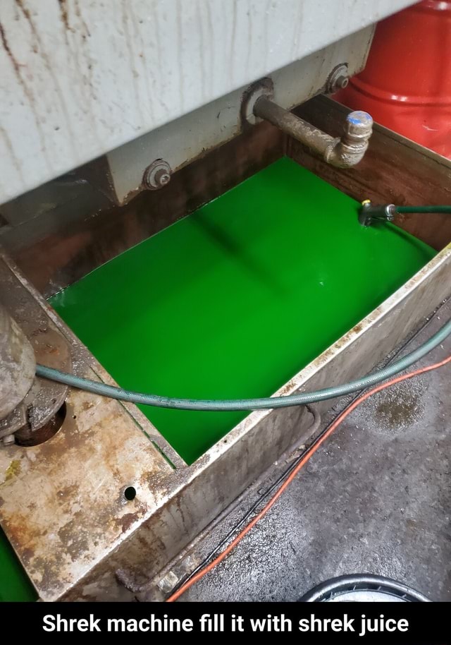 Shrek machine fill it with shrek juice - Shrek machine fill it with ...