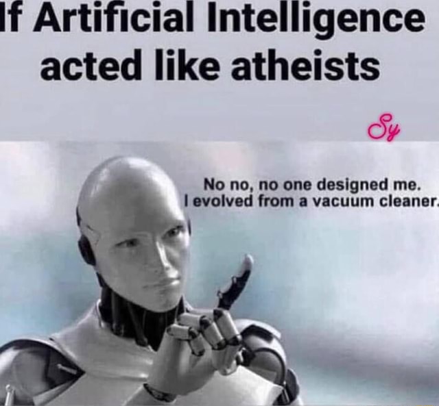 If Artificial Intelligence acted like atheists Sy No no, no one ...