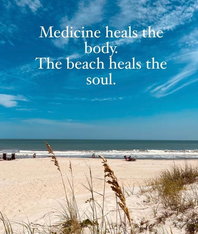 Medicine heals the body. The beach heals the soul. - iFunny