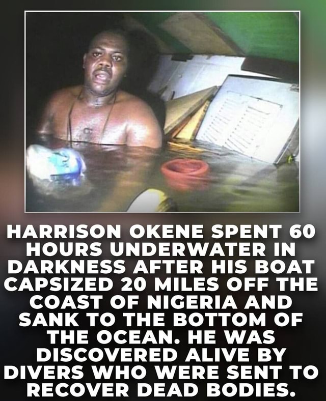 HARRISON OKENE SPENT GO HOURS UNDERWATER IN DARKNESS AFTER HIS BOAT ...